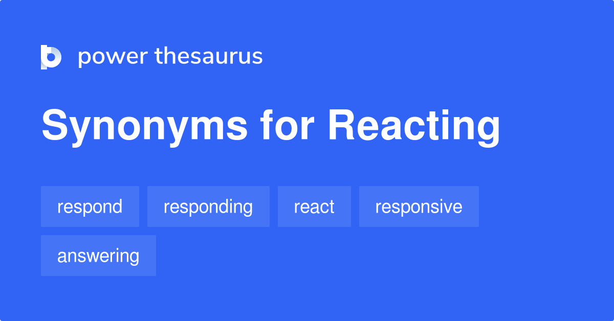 REACTING Synonyms: 397 Similar Words & Phrases