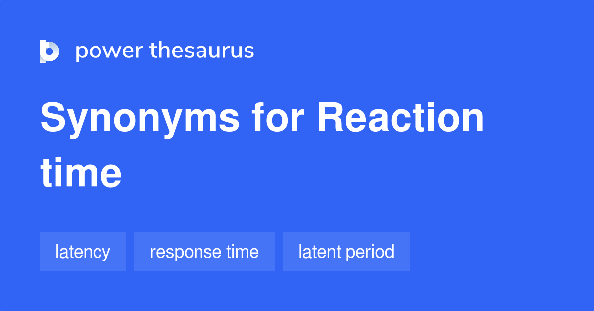 Reaction Time synonyms - 103 Words and Phrases for Reaction Time