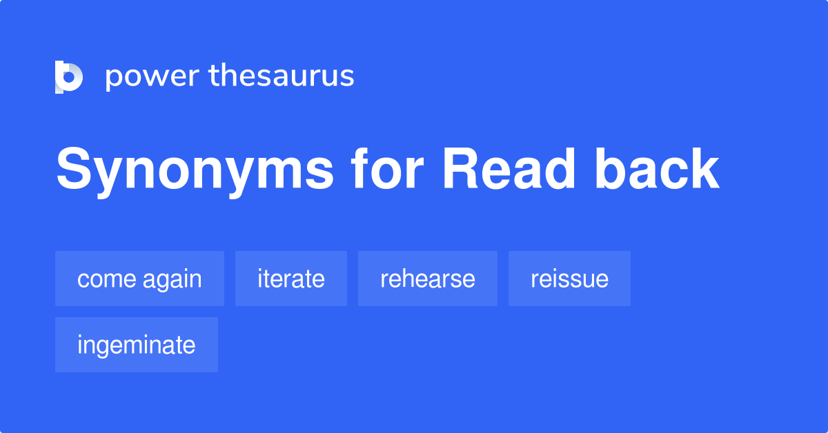 READ BACK Synonyms: 251 Similar Words & Phrases