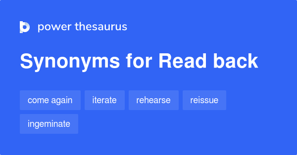 READ BACK Synonyms: 251 Similar Words & Phrases