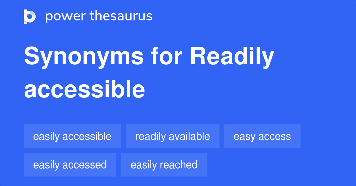 READILY ACCESSIBLE Synonyms: 287 Similar Words & Phrases
