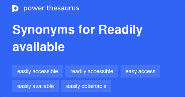 READILY AVAILABLE Synonyms: 548 Similar Words & Phrases