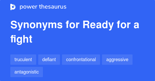READY FOR A FIGHT Synonyms: 101 Similar Words & Phrases