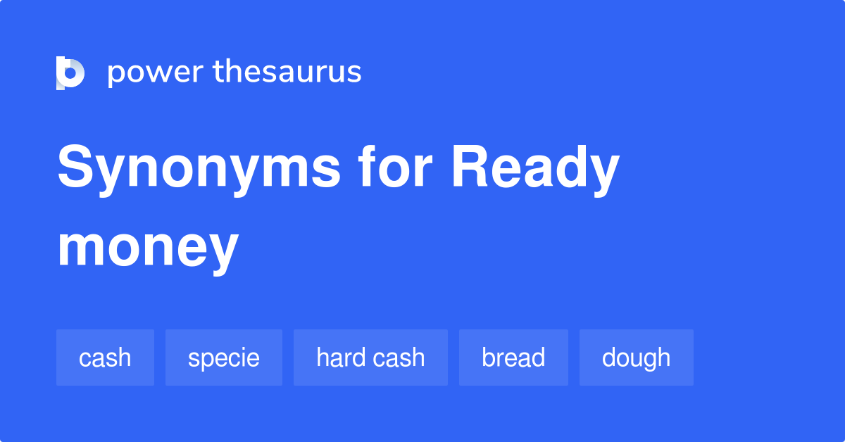 READY MONEY Synonyms: 140 Similar Words & Phrases