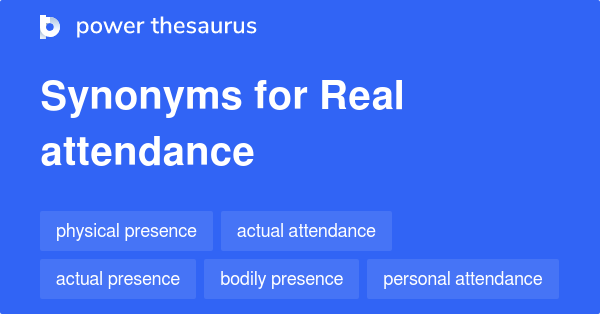 Real Attendance synonyms - 9 Words and Phrases for Real Attendance