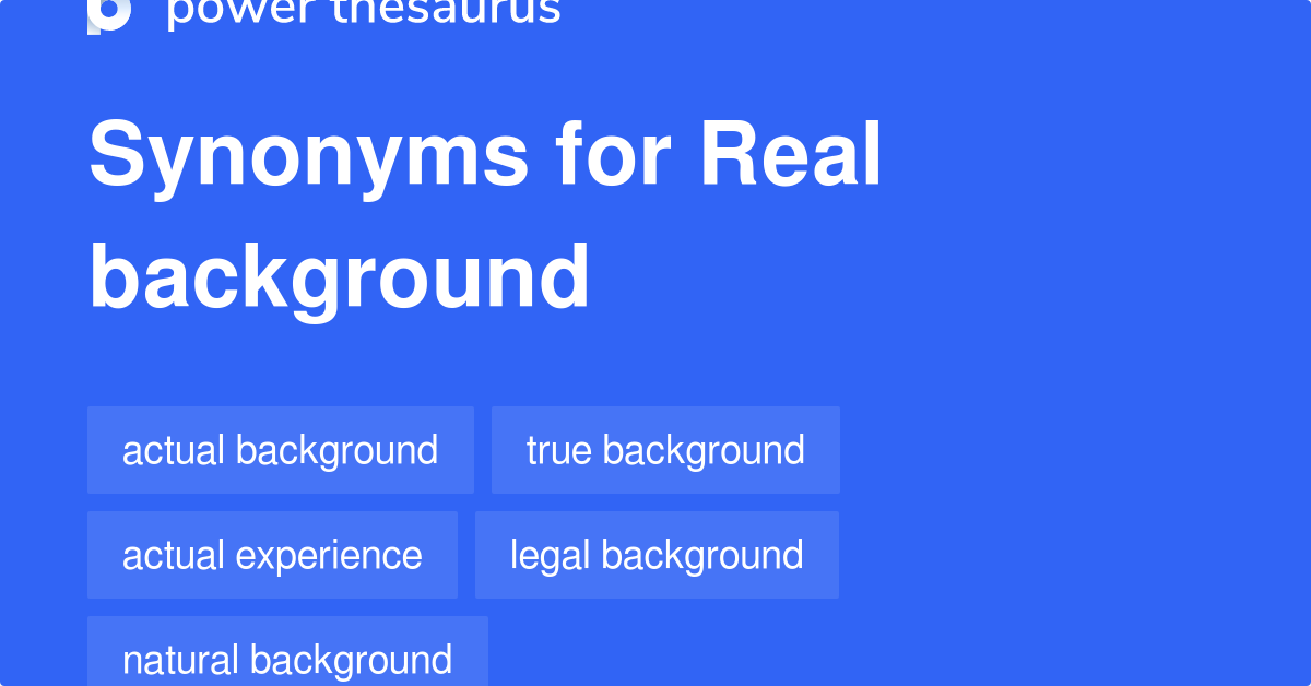 Real Background synonyms - 24 Words and Phrases for Real Background