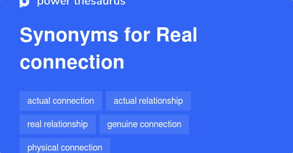 REAL CONNECTION Synonyms: 101 Similar Phrases