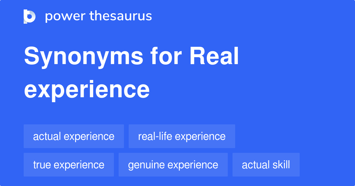 REAL EXPERIENCE Synonyms: 70 Similar Phrases