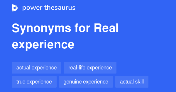 REAL EXPERIENCE Synonyms: 70 Similar Phrases
