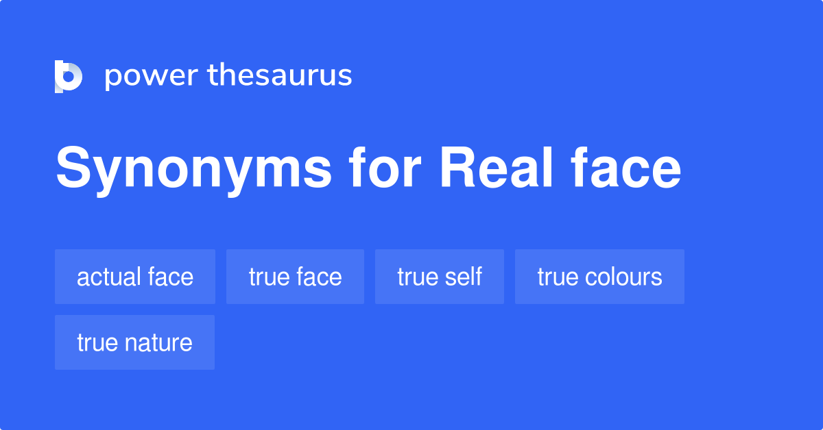 REAL FACE Synonyms: 119 Similar Phrases