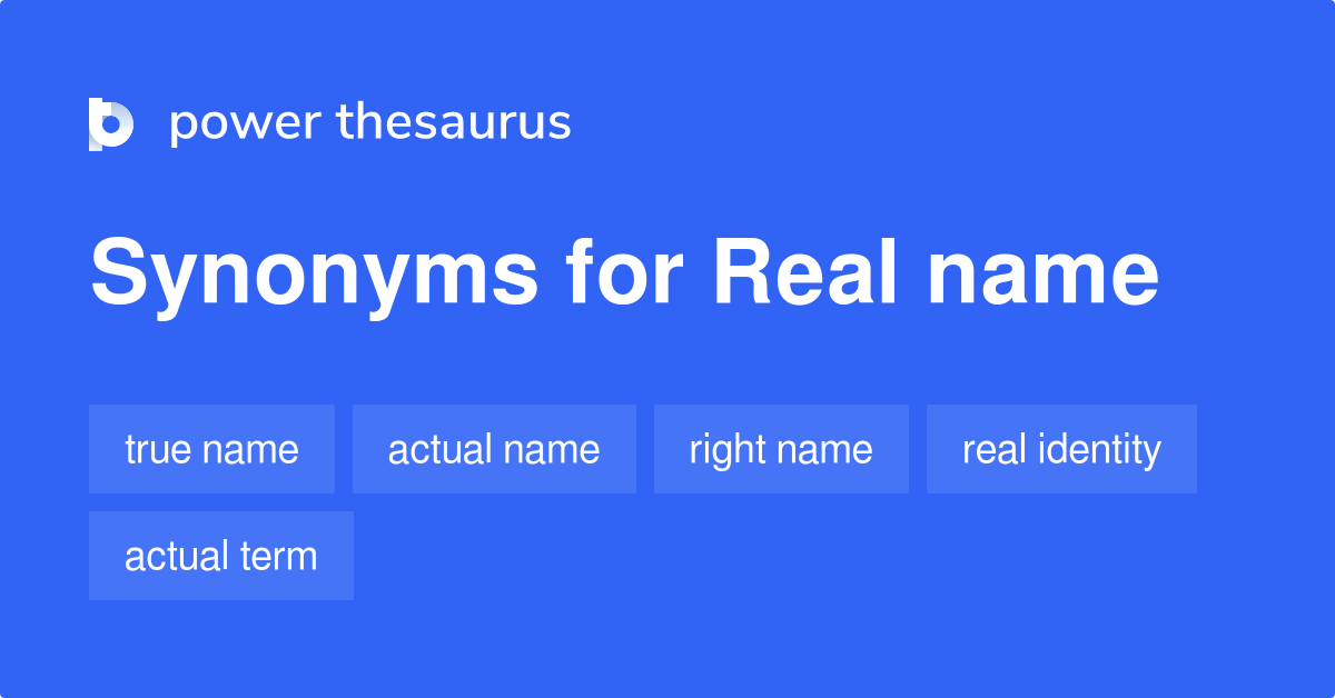 REAL NAME Synonyms: 40 Similar Phrases