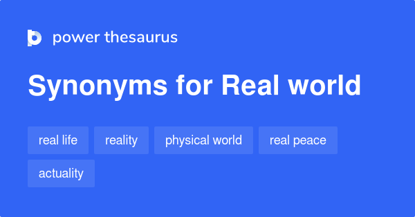 REAL WORLD Synonyms: 508 Similar Words & Phrases