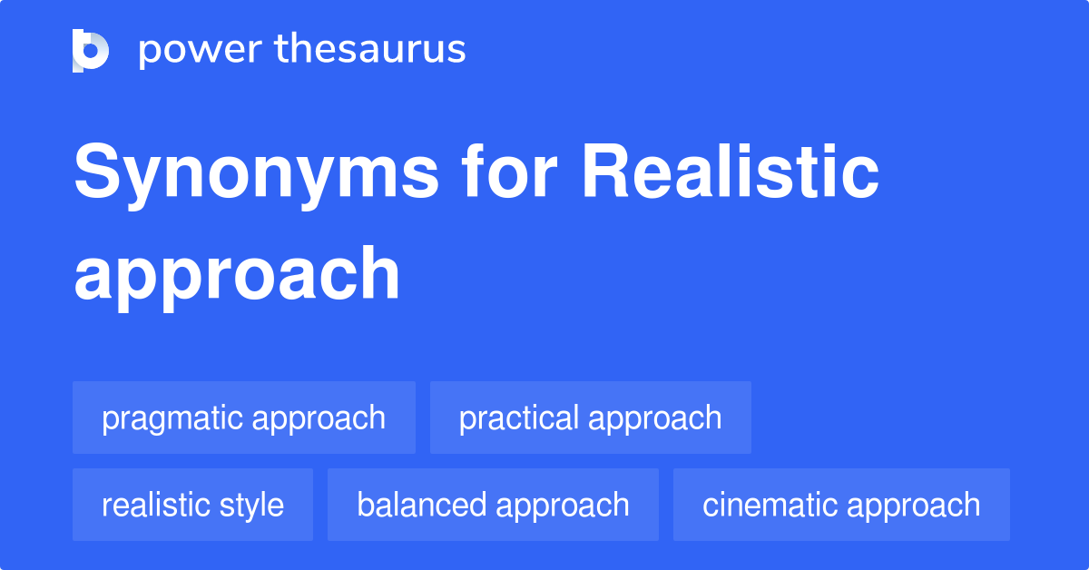 REALISTIC APPROACH Synonyms: 161 Similar Words & Phrases