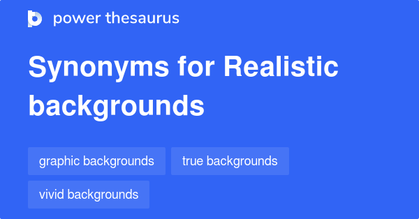 Realistic Backgrounds synonyms - 8 Words and Phrases for Realistic ...