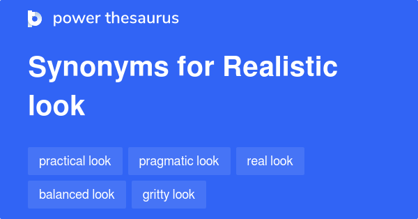 REALISTIC LOOK Synonyms: 57 Similar Phrases