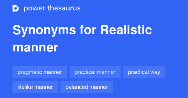 REALISTIC MANNER Synonyms: 56 Similar Phrases