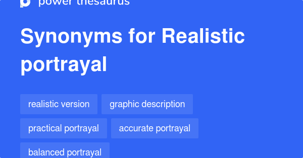 REALISTIC PORTRAYAL Synonyms: 211 Similar Words & Phrases