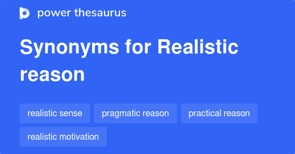 Realistic Reason synonyms - 13 Words and Phrases for Realistic Reason