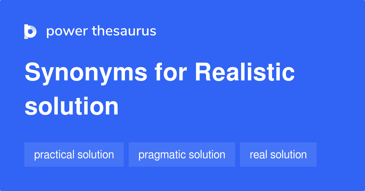 REALISTIC SOLUTION Synonyms: 23 Similar Phrases
