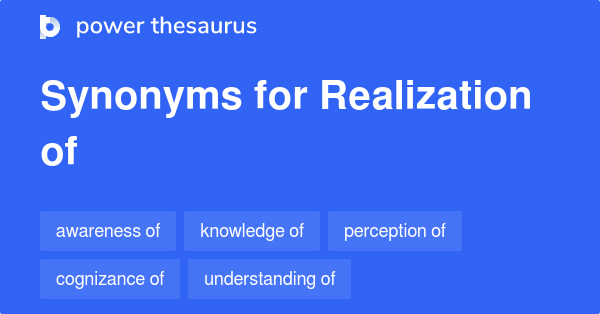 REALIZATION OF Synonyms: 213 Similar Words & Phrases