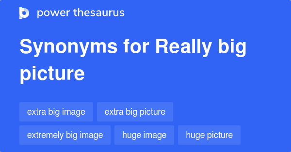 Really Big Picture synonyms - 18 Words and Phrases for Really Big Picture