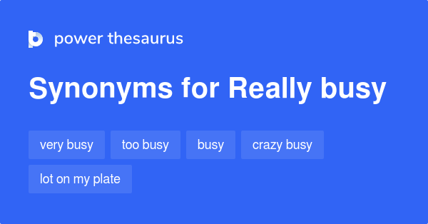 REALLY BUSY Synonyms: 146 Similar Words & Phrases
