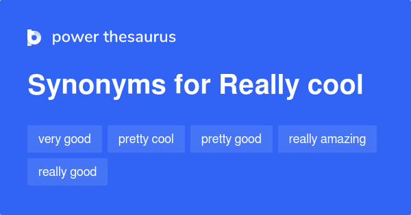 REALLY COOL Synonyms: 95 Similar Phrases