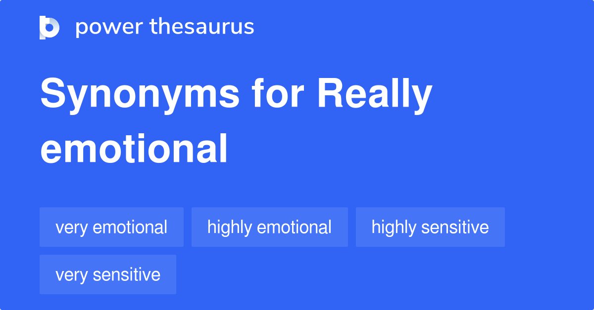 REALLY EMOTIONAL Synonyms: 67 Similar Phrases