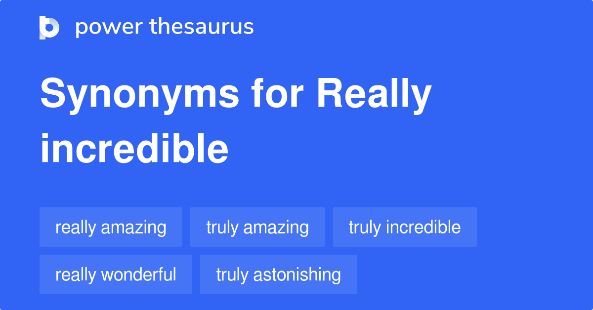 Really Incredible synonyms - 98 Words and Phrases for Really Incredible