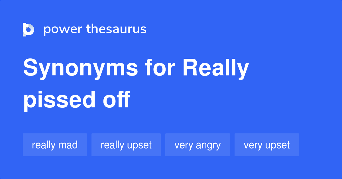 REALLY PISSED OFF Synonyms: 41 Similar Phrases
