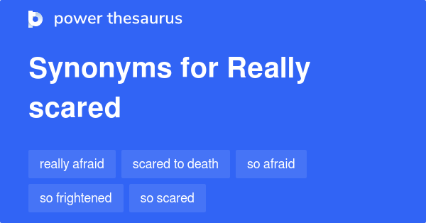 REALLY SCARED Synonyms: 49 Similar Phrases