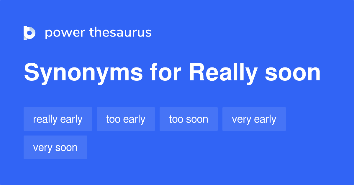 REALLY SOON Synonyms: 55 Similar Phrases