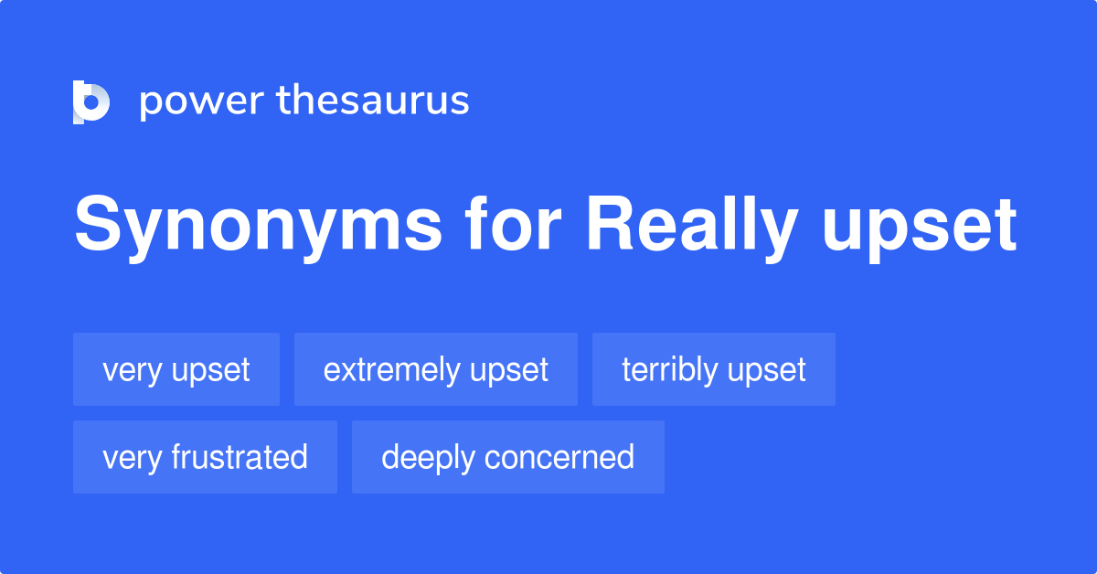 REALLY UPSET Synonyms: 185 Similar Phrases