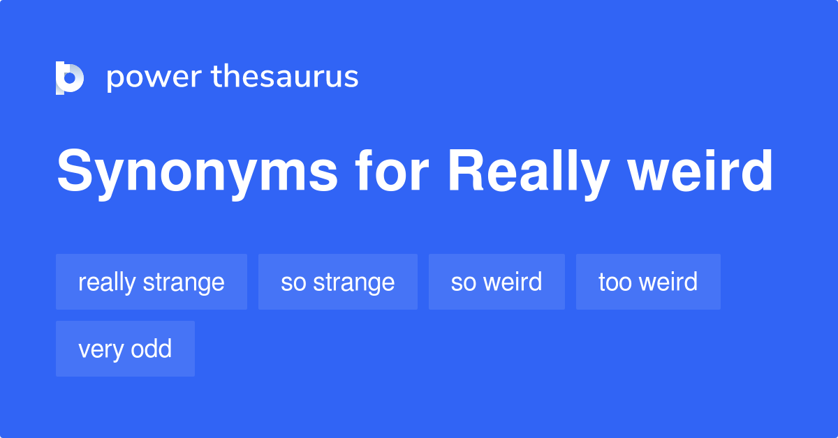 Really Weird synonyms - 87 Words and Phrases for Really Weird