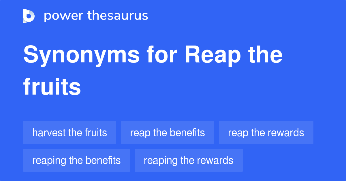 REAP THE FRUITS Synonyms: 54 Similar Words & Phrases