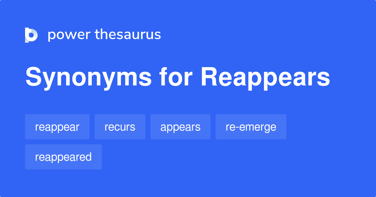 Reappears synonyms - 63 Words and Phrases for Reappears