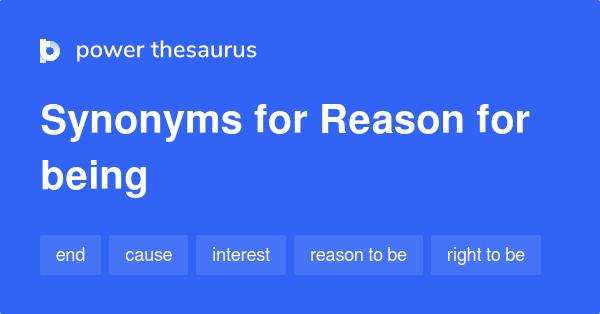 REASON FOR BEING Synonyms: 110 Similar Words & Phrases