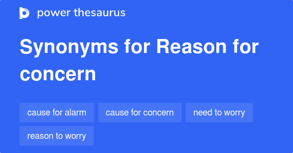 REASON FOR CONCERN Synonyms: 63 Similar Phrases