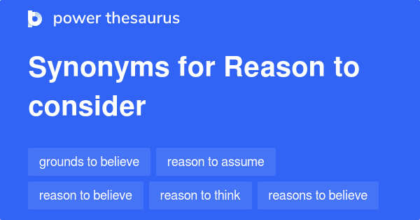 REASON TO CONSIDER Synonyms: 44 Similar Phrases