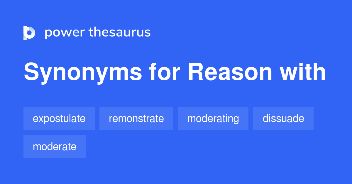 Reason With synonyms - 114 Words and Phrases for Reason With