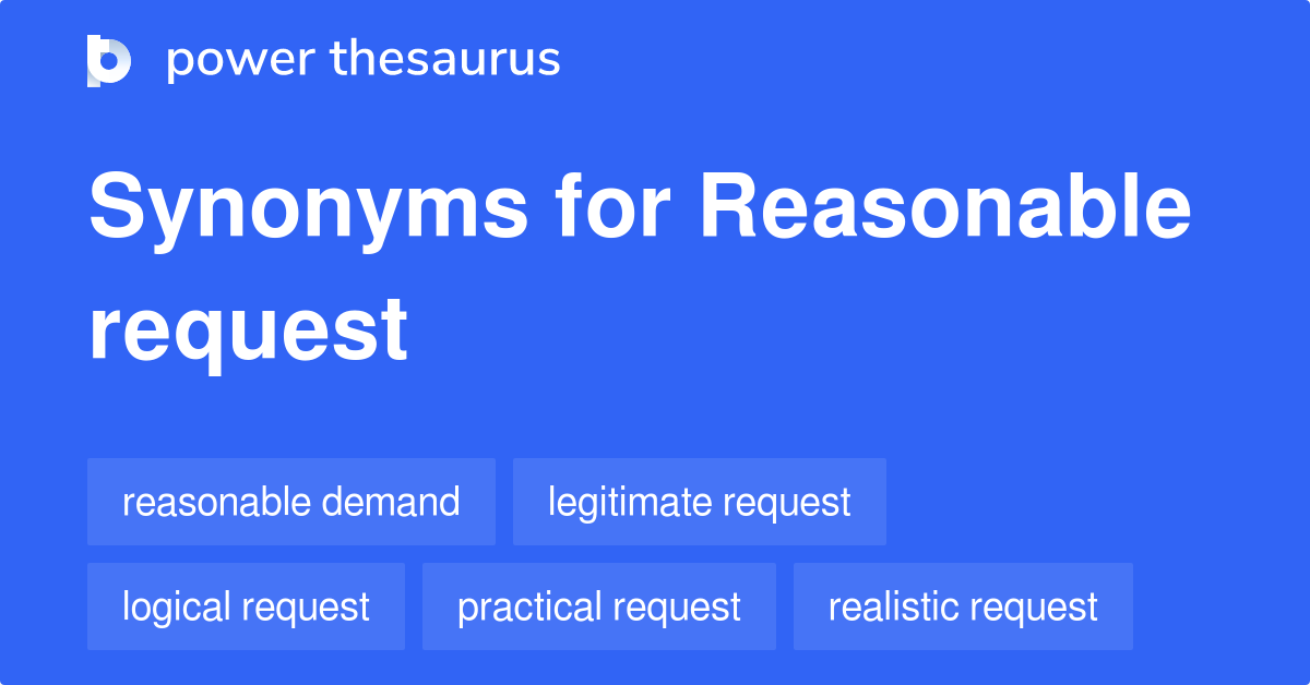 REASONABLE REQUEST Synonyms: 70 Similar Phrases