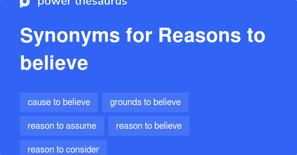 REASONS TO BELIEVE Synonyms: 58 Similar Phrases