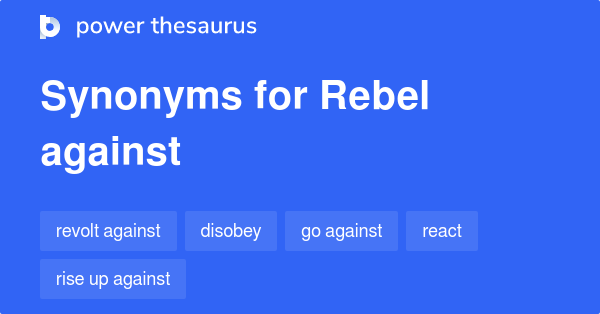 Rebel Against synonyms - 462 Words and Phrases for Rebel Against