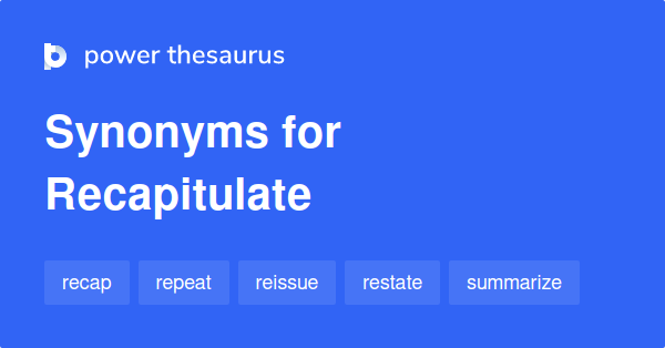RECAPITULATE Synonyms: 926 Similar Words & Phrases