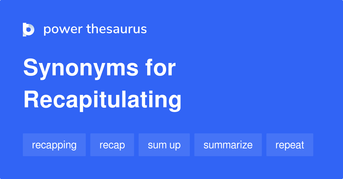 RECAPITULATING Synonyms: 301 Similar Words & Phrases