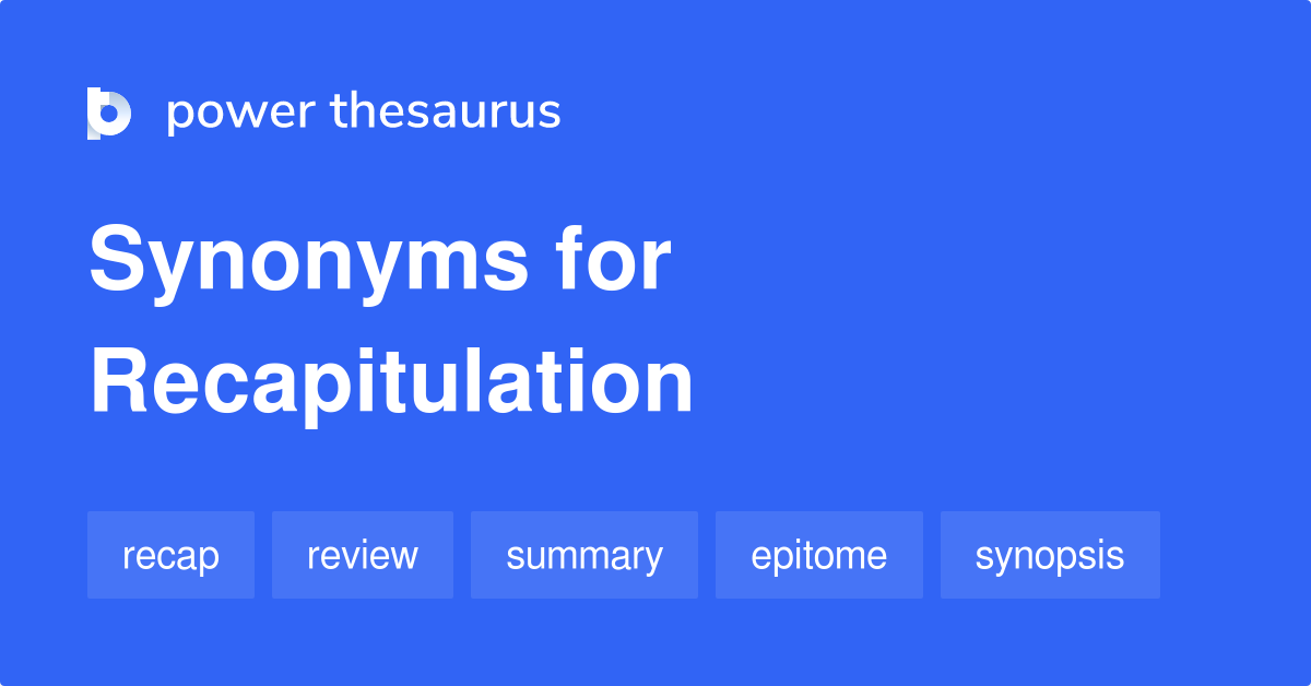RECAPITULATION Synonyms: 608 Similar Words & Phrases