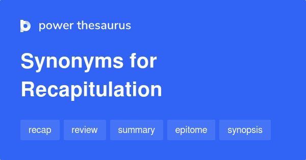 RECAPITULATION Synonyms: 608 Similar Words & Phrases