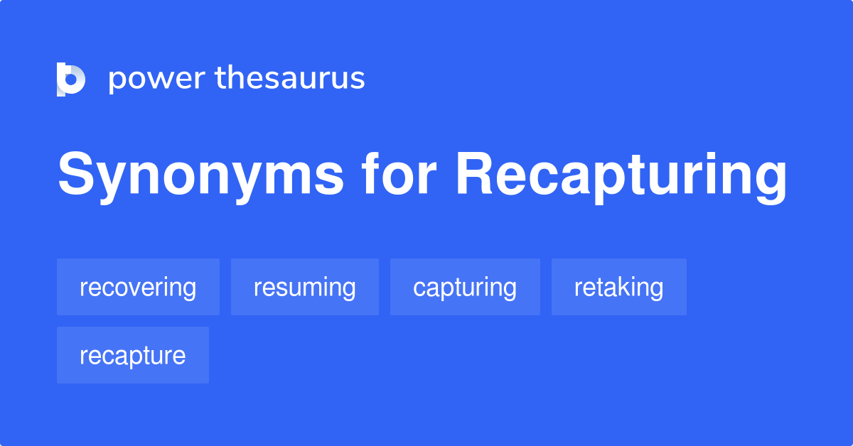 Recapturing synonyms - 140 Words and Phrases for Recapturing