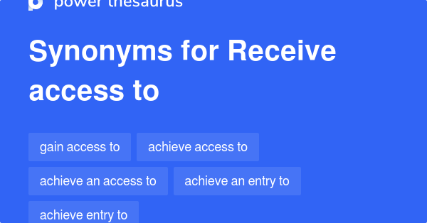 RECEIVE ACCESS TO Synonyms: 62 Similar Phrases