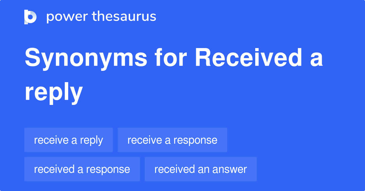 Received A Reply synonyms - 42 Words and Phrases for Received A Reply